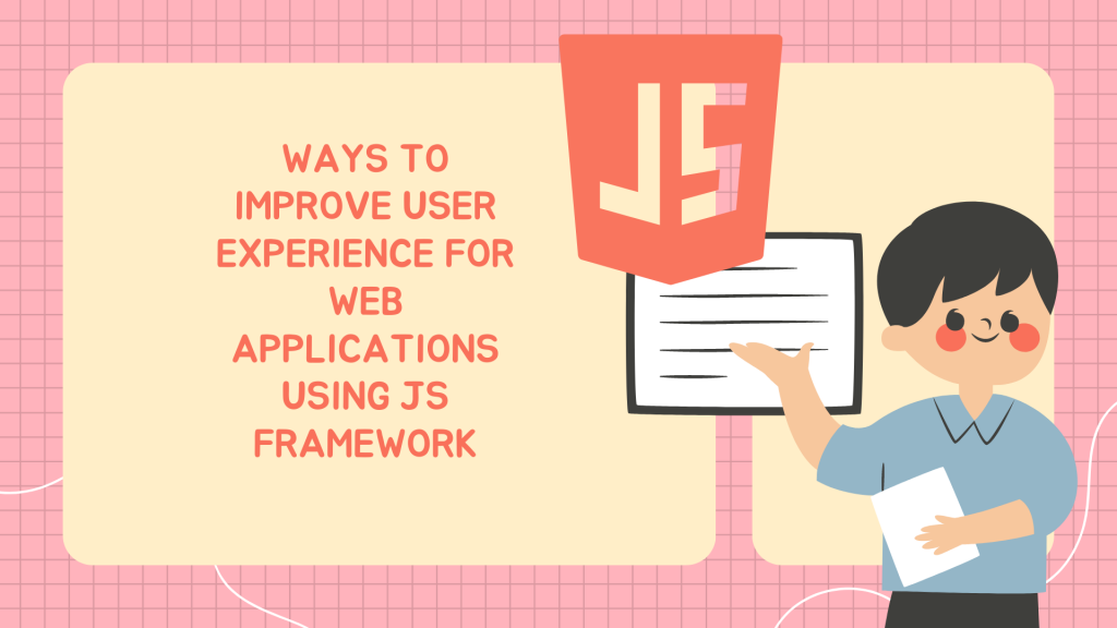 Ways to Improve User Experience for Web Applications Using JS Framework